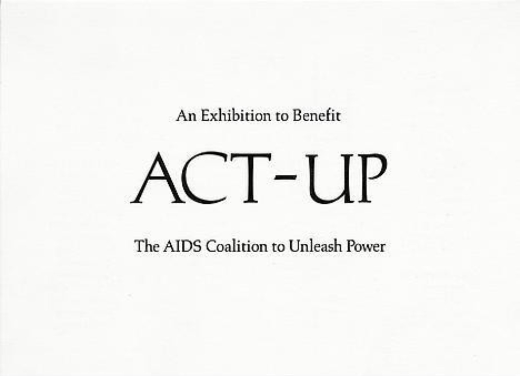 AN EXHIBITION TO BENEFIT ACT-UP The AIDS Coalition to Unleash Power ...